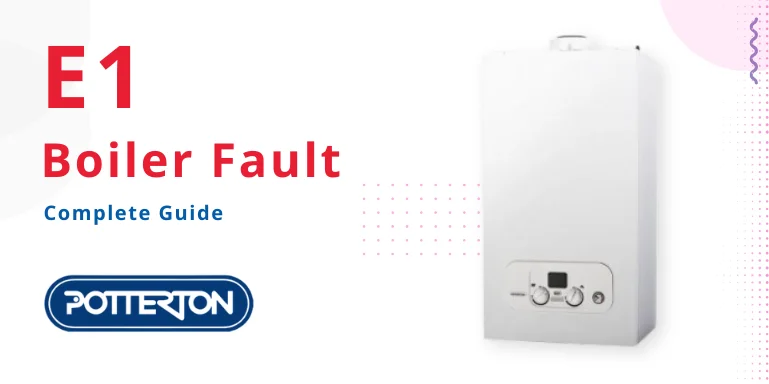 How to Fix E1 Fault on Potterton Boiler – Step-by-Step Guide